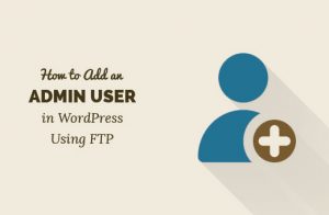 How to Add an Admin User in WordPress using FTP