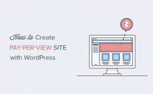 How to Create a Pay-Per-View Site with WordPress