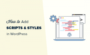 How to Properly Add JavaScripts and Styles in WordPress