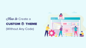 How to Easily Create a Custom WordPress Theme (No Code)