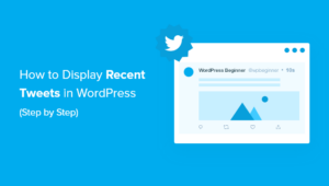 How to Display Recent Tweets in WordPress (Step by Step)