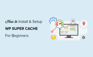 How to Install and Setup WP Super Cache for Beginners