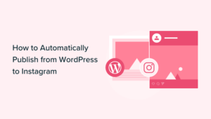 How to Automatically Publish from WordPress to Instagram